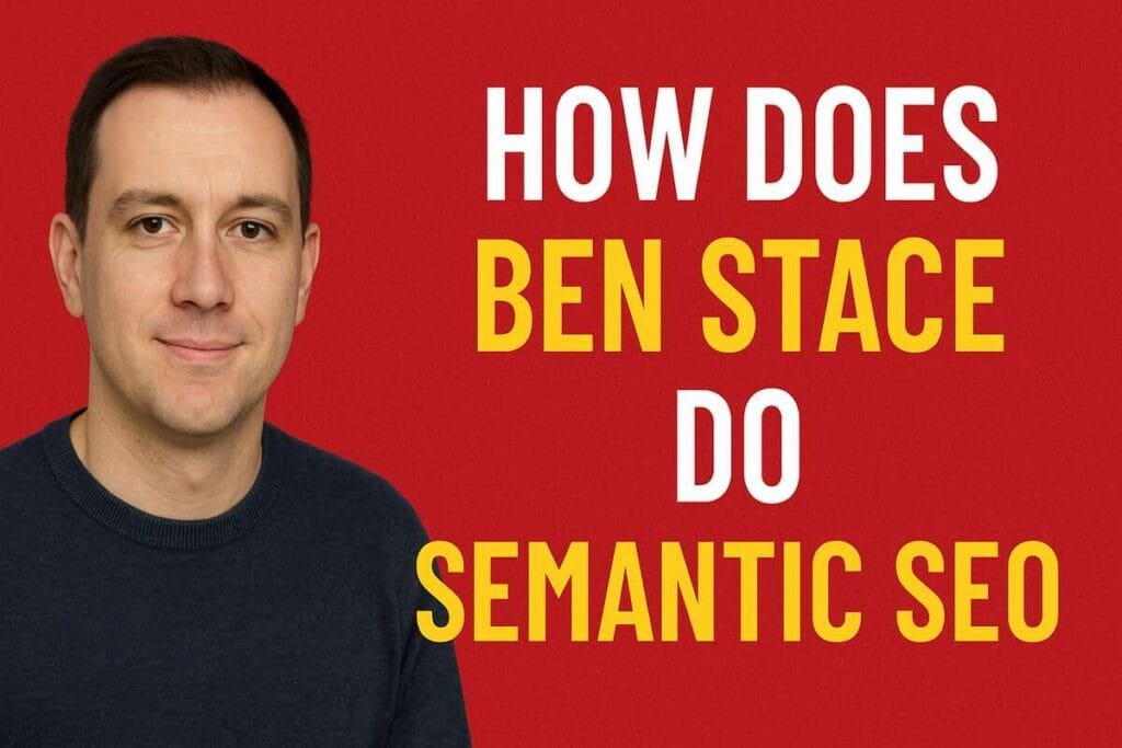 How Does Ben Stace Do Semantic SEO, And Why Does It Work?